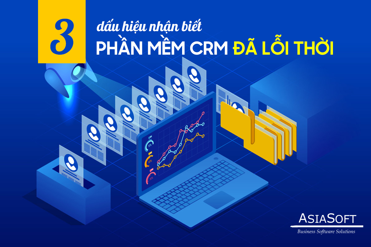 3 dấu hiệu nhận biết phần mềm CRM đã lỗi thời vào năm 2023 - Asia Soft