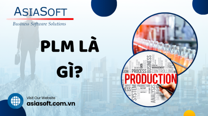 PLM là gì? Vai trò và ứng dụng của PLM trong doanh nghiệp - Asia Soft