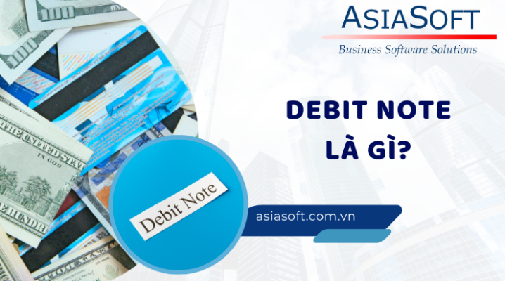 Debit Note là gì? Ý nghĩa và vai trò của Debit Note - Asia Soft